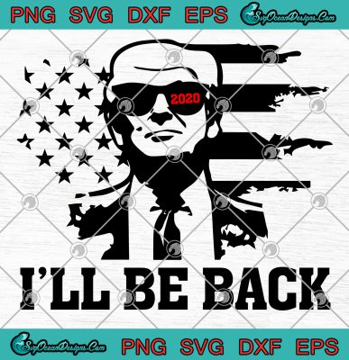 I'll Be Back Trump 2020 SVG PNG EPS DXF-Trump 2020 Svg Png Cricut File ...