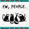 Ew- People Cats SVG PNG Funny Shirts With Sayings Svg Motivational ...