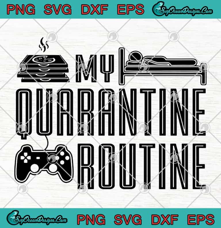 My Quarantine Routine SVG PNG DXF EPS - Quarantine 2020 Cutting File ...
