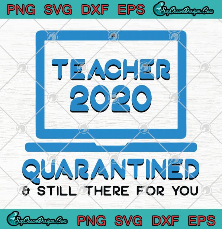 Laptop Teacher 2020 Quarantined And Still There For You Covid 19 SVG ...