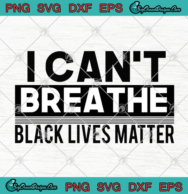 I Can't Breathe Black Lives Matter SVG PNG EPS DXF Cricut File ...