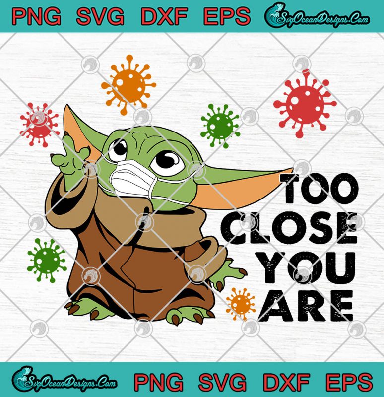 Baby Yoda Wears Mask Too Close You Are Quarantined Coronavirus SVG PNG ...