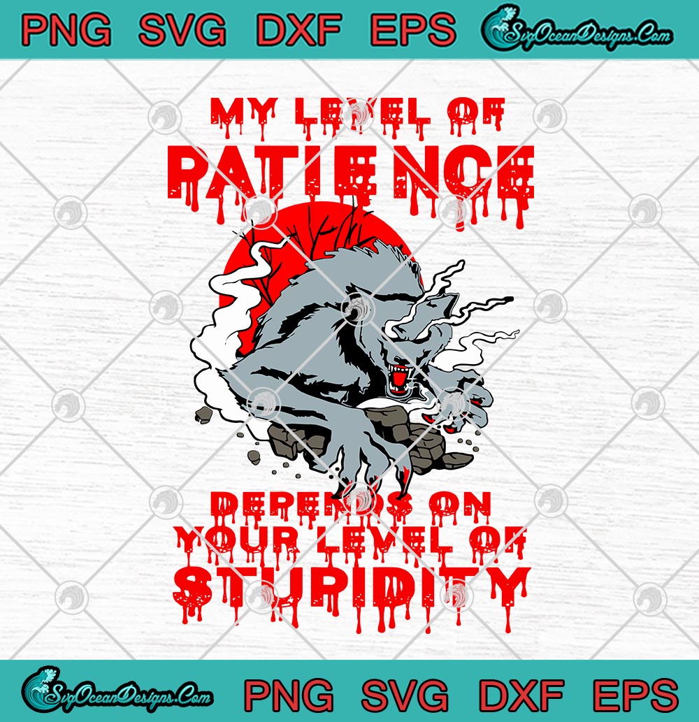 My Level Of Patience Depends On Your Level Of Stupidity Wolf SVG PNG ...