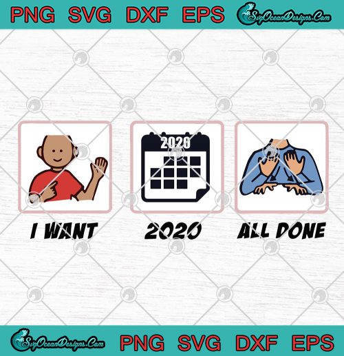 I Want 2020 All Done Funny SVG PNG EPS DXF Cricut File Silhouette Art ...