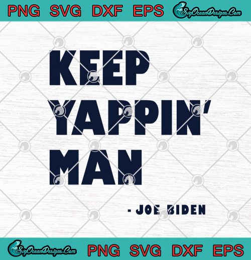 Keep Yappin' Man Joe Biden Debate Yappin’ Yapping President SVG PNG EPS ...