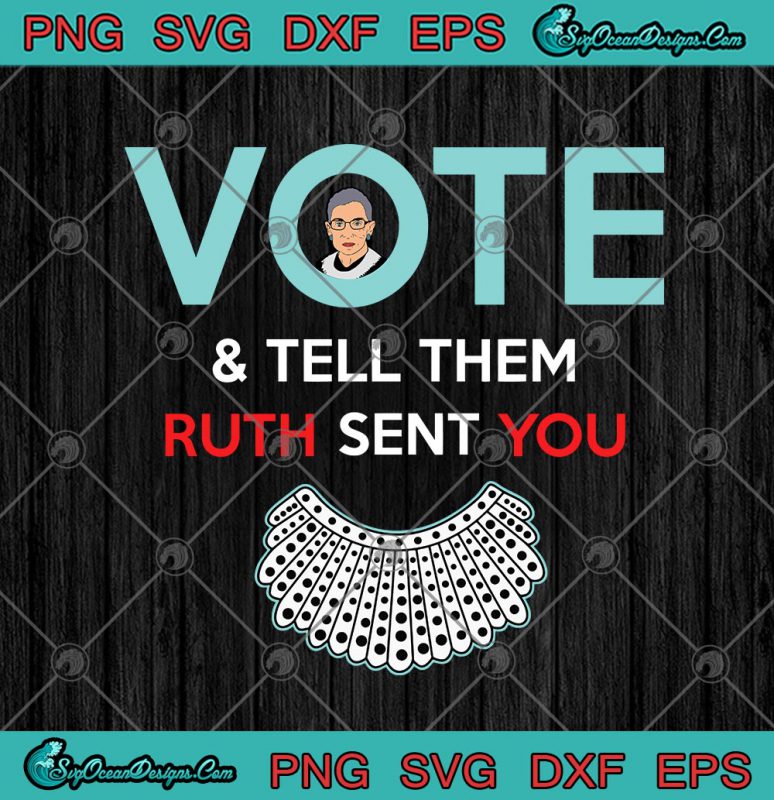 RBG Ruth Bader Ginsburg Vote And Tell Them Ruth Sent You SVG PNG EPS ...
