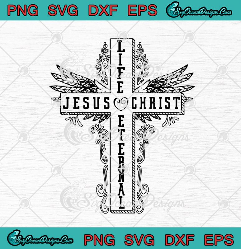 Jesus Christ Life Eternal Cross Christian SVG PNG EPS DXF Cricut Cameo ...
