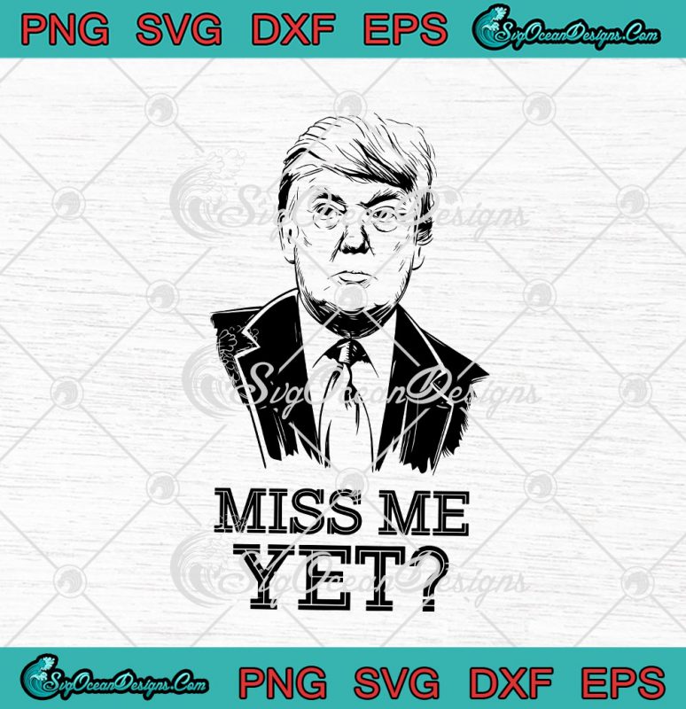Donald Trump Miss Me Yet SVG PNG EPS DXF Cricut Cameo File Silhouette Art