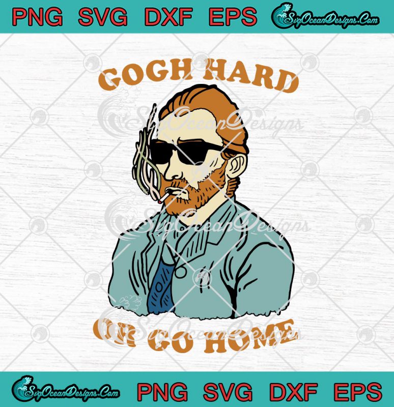 Vincent Van Gogh Hard Or Go Home SVG PNG EPS DXF Cricut Cameo File ...