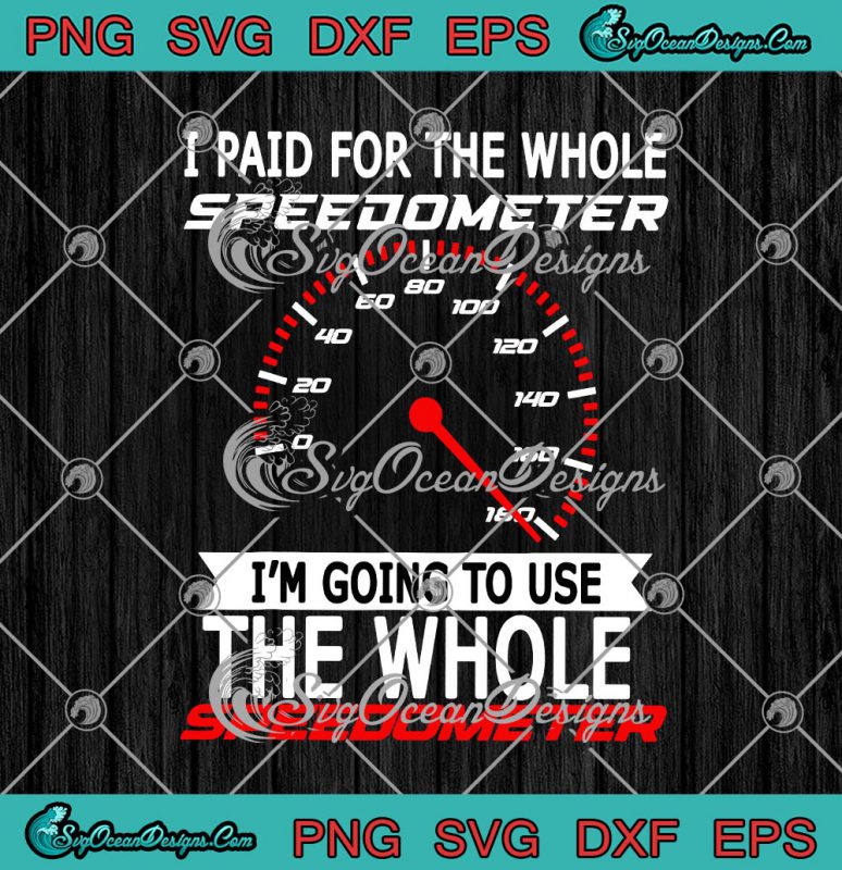 I Paid For The Whole Speedometer I'm Going To Use The Whole Speedometer ...
