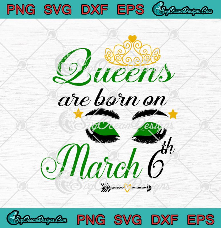 Queens Are Born On March 6th Funny March Birthday SVG PNG EPS DXF ...
