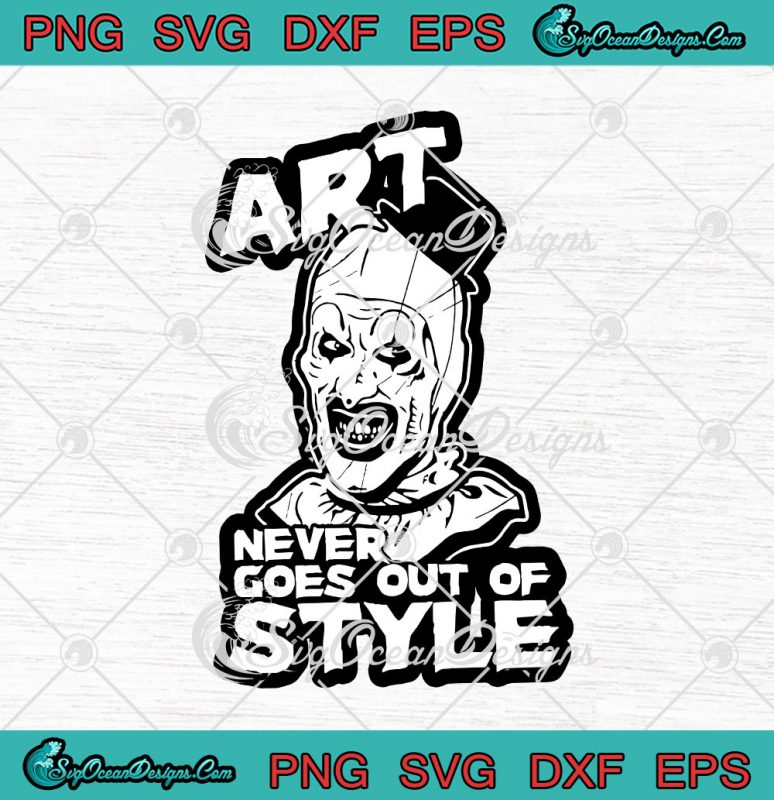 Terrifier Art Never Goes Out Of Style Terrifier Horror Movie SVG PNG ...