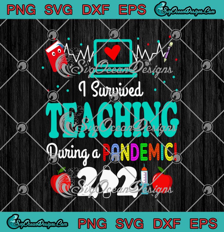 I Survived Teaching During A Pandemic 2021 Funny Teacher SVG PNG EPS ...