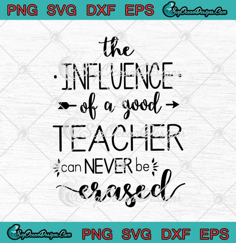 The Influence Of A Good Teacher Can Never Be Erased SVG PNG EPS DXF ...