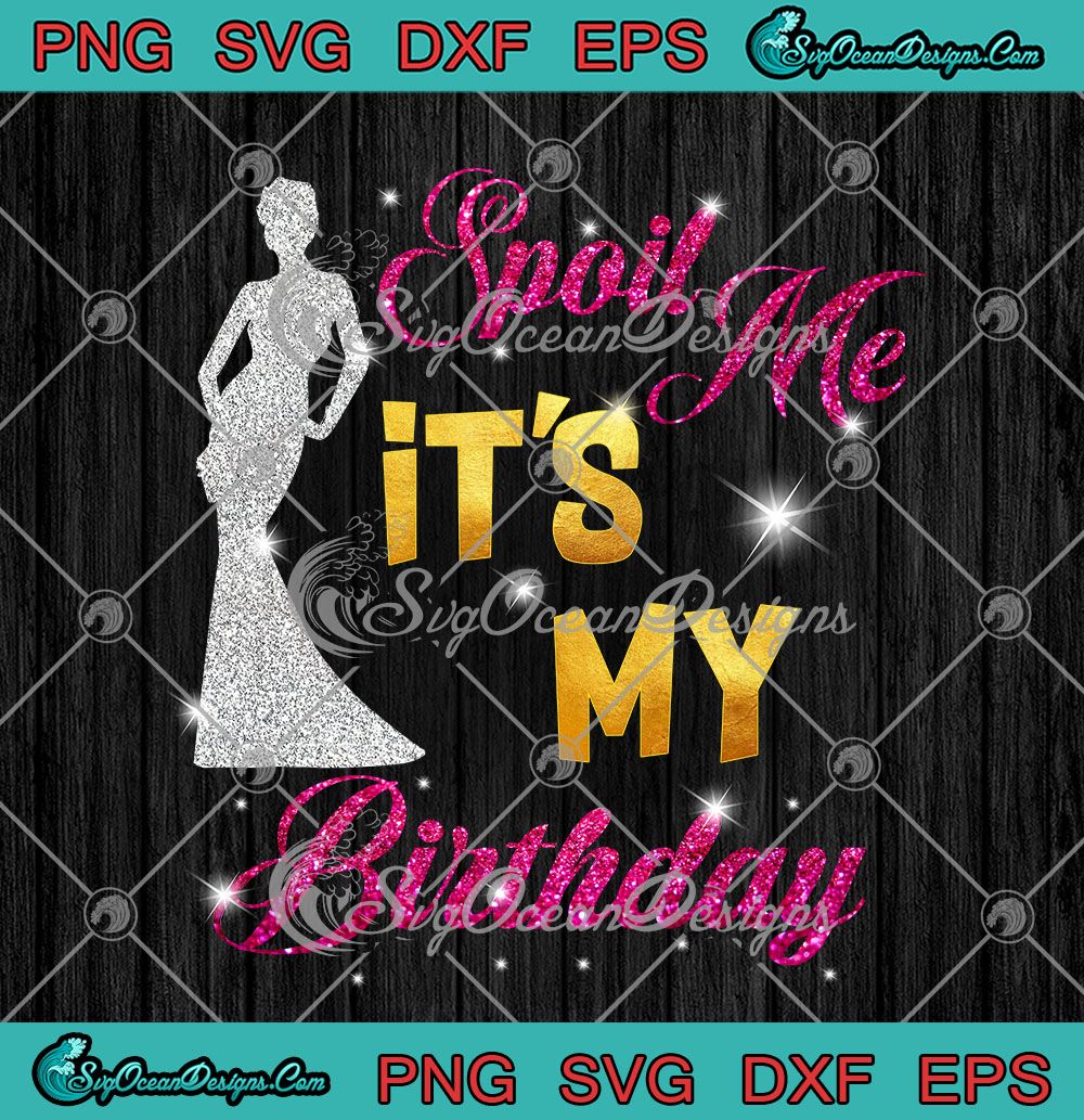 Spoil Me It's My Birthday SVG - Silhouette Files It's Cameo