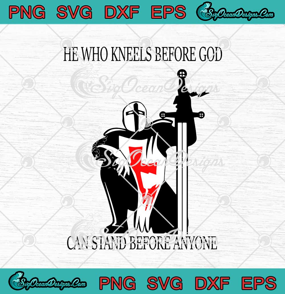 He Who Kneels Before God Can Stand Before Anyone SVG PNG EPS DXF Cricut ...