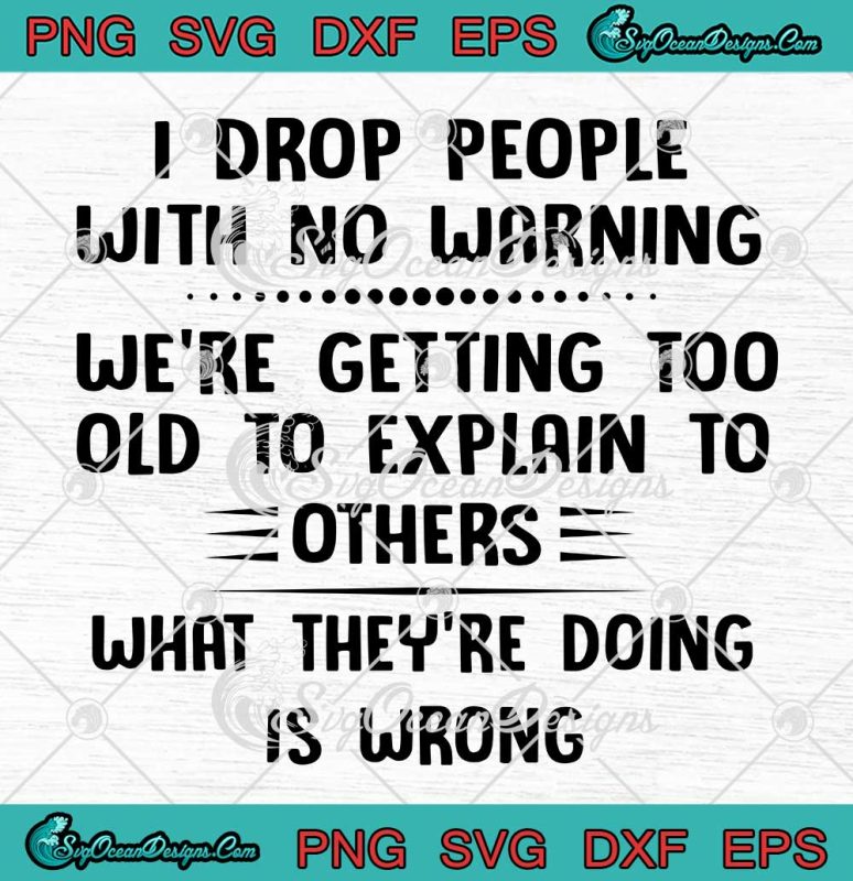 I Drop People With No Warning SVG We're Getting Too Old To Explain To ...