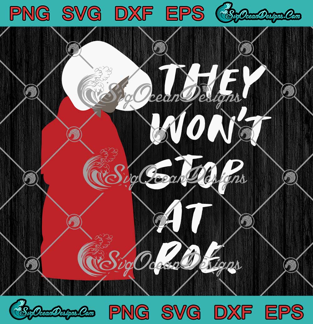 They Won't Stop At Roe, The Handmaid's Tale SVG, Roe V. Wade 1973 ...