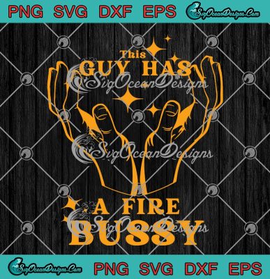 This Guy Has A Fire Bussy SVG, This Guy Has A Fire Bussy PNG EPS DXF ...