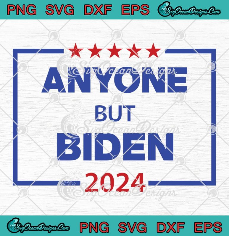 Anyone But Biden 2024 Funny SVG, Anti Joe Biden Political SVG PNG EPS ...