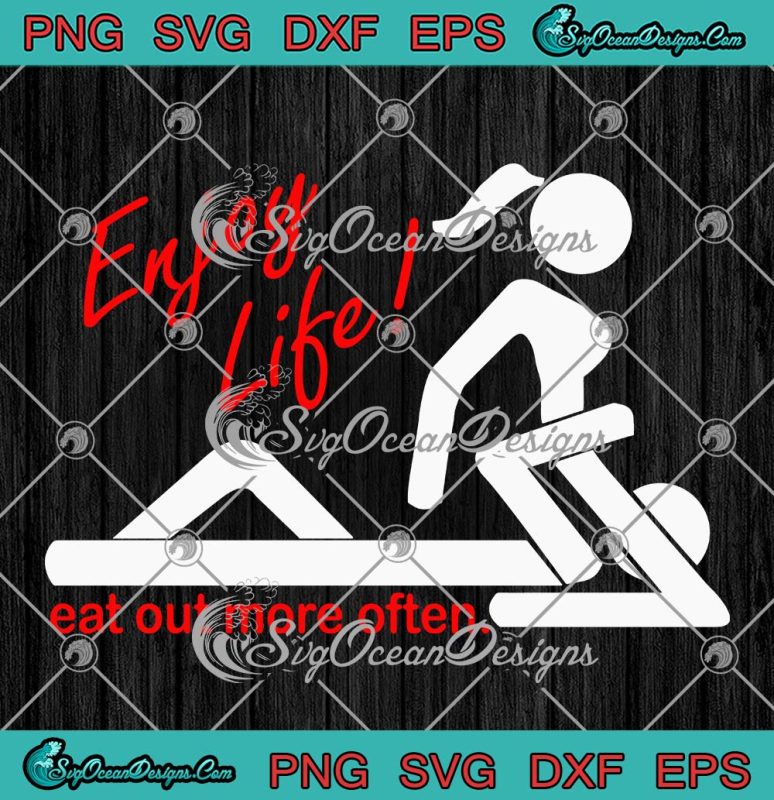Enjoy Life Eat Out More Often SVG, Funny Sexy Gift SVG PNG EPS DXF PDF ...