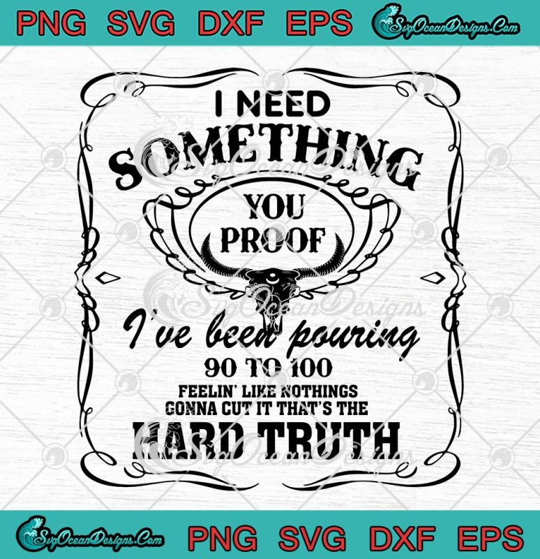 Morgan Wallen SVG, I Need Something You Proof SVG, I've Been Pouring 90 ...