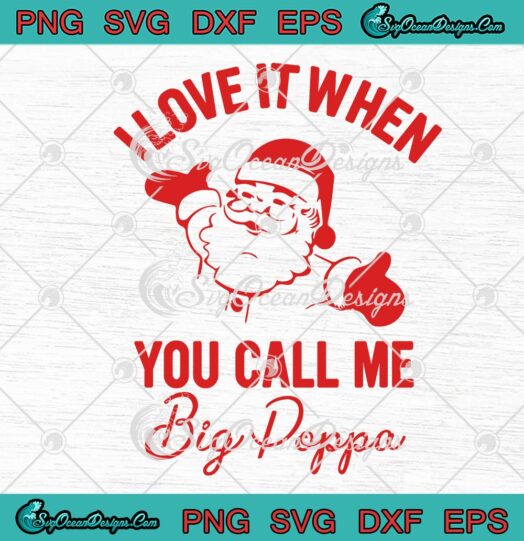 Santa Claus I Love It SVG, When You Call Me Big Poppa SVG, Christmas Gift SVG PNG EPS DXF PDF ...