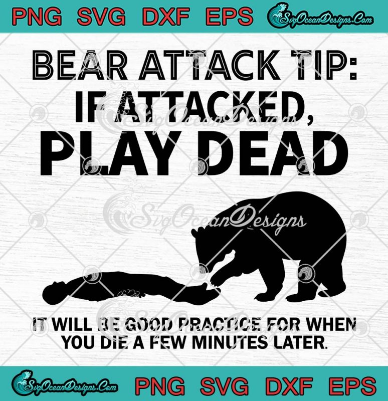 Funny Bear Attack Tip If Attacked SVG, Play Dead It Will Be Good Practice SVG PNG EPS DXF PDF ...