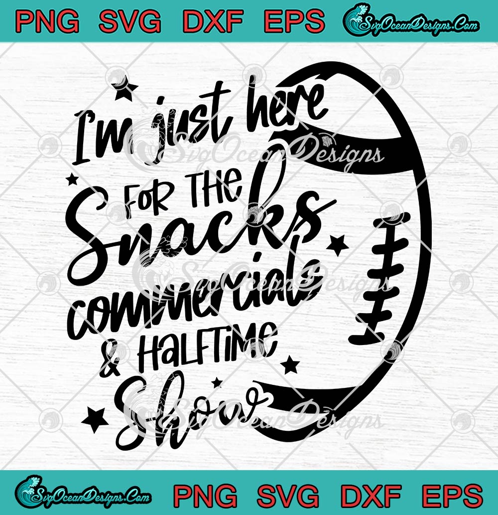 Im Just Here For The Snacks Svg Commercials And Halftime Show Svg Png