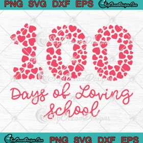 Hearts 100 Days Of Loving School SVG, Teacher 100th Day Of School SVG ...
