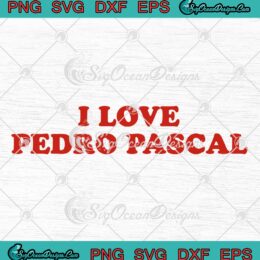I Love Pedro Pascal SVG - Great Gift For Pedro Pascal Fan SVG PNG EPS ...