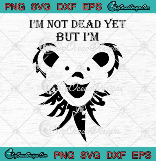 I'm Not Dead Yet SVG, But I'm Grateful SVG, Cute Grateful Dead Bear SVG ...