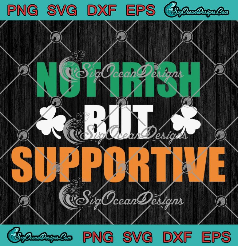 Not Irish But Supportive Funny SVG - Ireland Irish Patrick's Day SVG ...