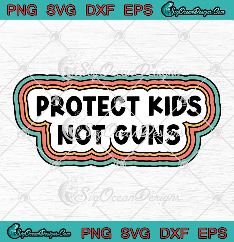 Protect Kids Not Guns SVG - End Gun Violence Anti Texas Shooting SVG ...