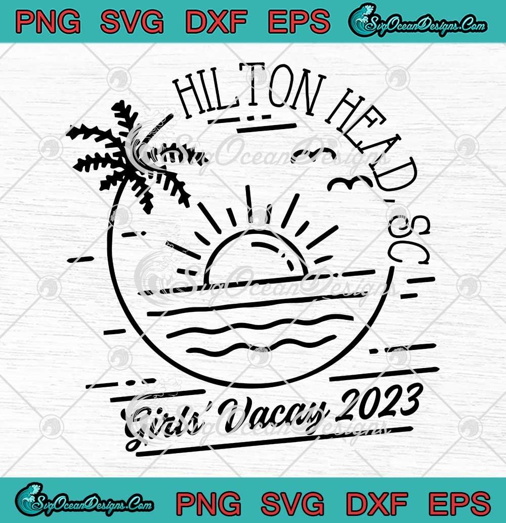 Hilton Head Sc Girls' Vacay 2023 SVG - Custom Summer Vacation SVG PNG ...