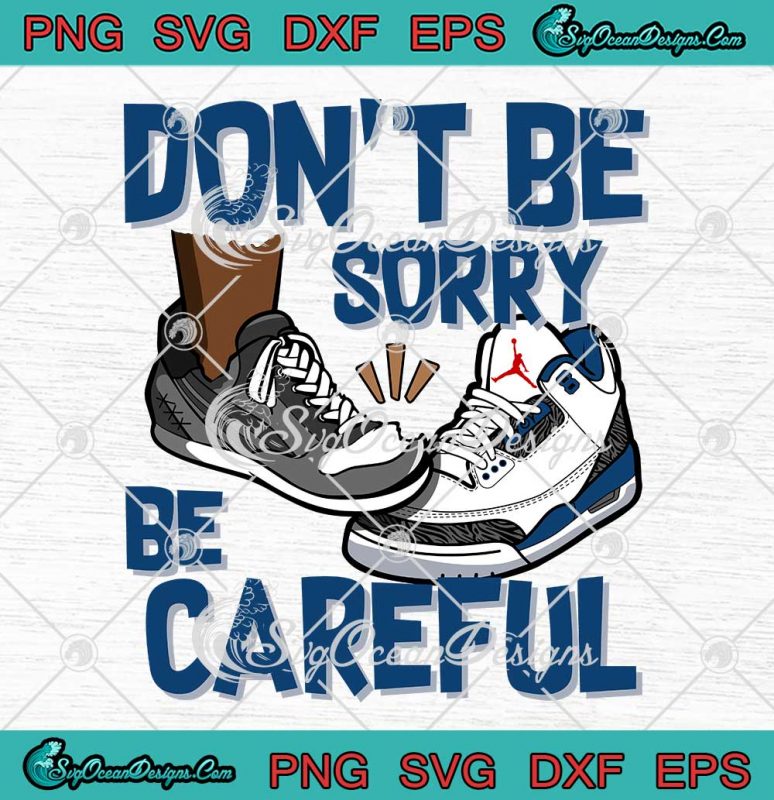 Don't Be Sorry Be Careful SVG - Match Air Jordan 3 Retro Wizards SVG ...