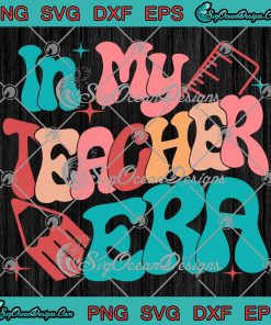 In My Teacher Era Groovy Retro SVG - Funny Teaching Last Day Of School ...