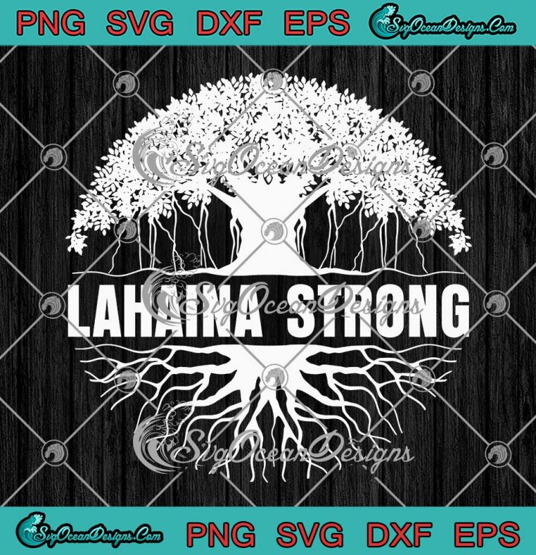 Lahaina Strong Banyan Tree SVG - Maui Strong Lahaina Strong 2023 SVG PNG EPS DXF PDF, Cricut File