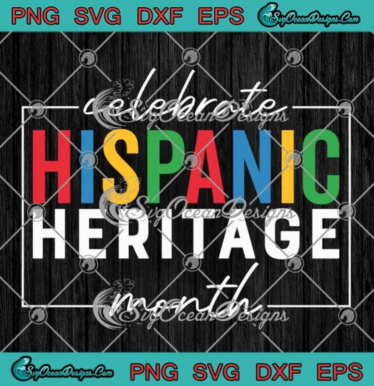 Celebrate Hispanic Heritage Month SVG - National Hispanic American SVG ...