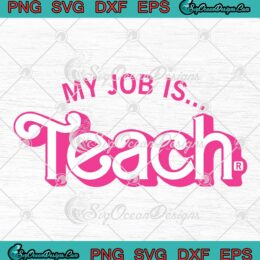 My Job Is Teach Barbie Teacher SVG - Cute Teacher Life SVG PNG EPS DXF ...