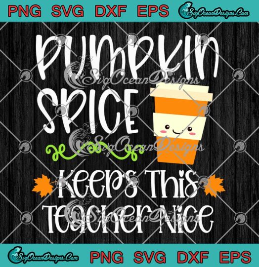 Pumpkin Spice Keeps This Teacher Nice SVG - Fall Halloween Teacher SVG ...