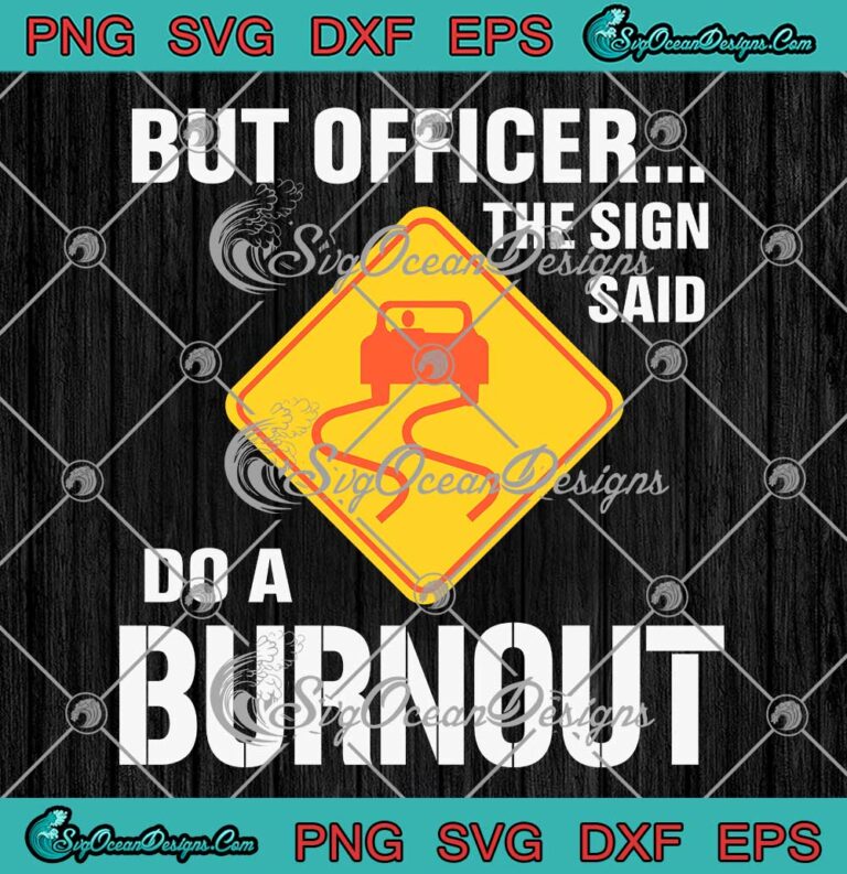 But Officer The Sign Said SVG - Do A Burnout SVG - Funny Car Driver SVG ...