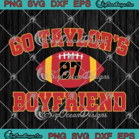 Go Taylor's Boyfriend 87 Trendy SVG - Travis Kelce X Taylor Swift KC ...