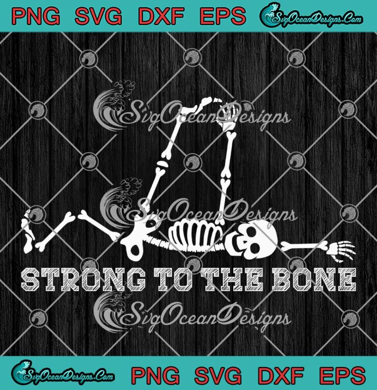 Strong To The Bone Skeleton SVG - Halloween Funny Skeleton Gym Exercise ...