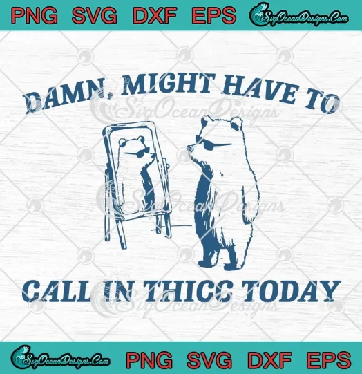 Damn Might Have To Call SVG - In Thicc Today SVG - Cute Bear Meme SVG ...