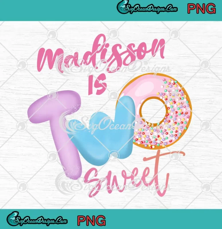 Madisson Is Two Sweet PNG - Donut Birthday PNG - 2nd Birthday Outfit ...