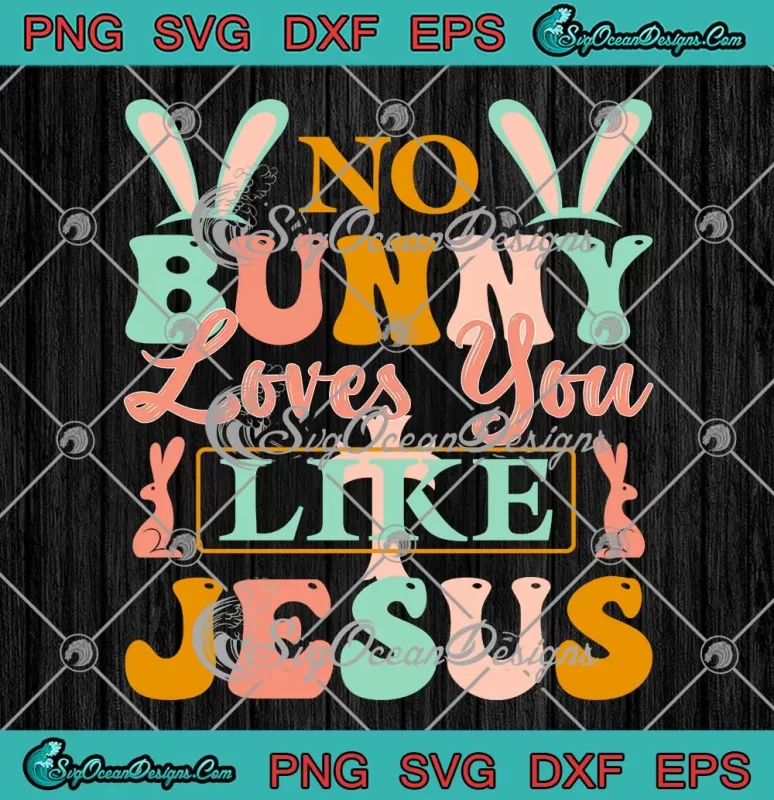 No Bunny Loves You Like Jesus SVG - Christian Easter Day SVG PNG ...