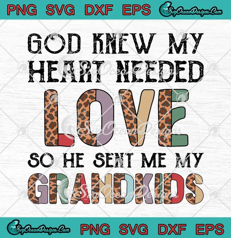 God Knew My Heart Needed Love SVG - So He Sent Me My Grandkids SVG PNG ...