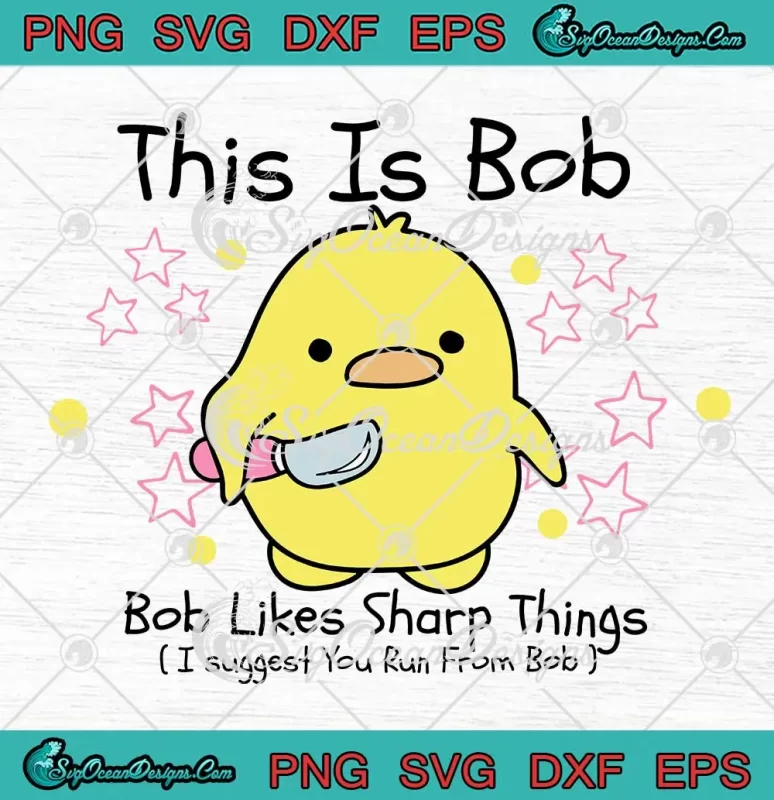 This Is Bob Meme Duck SVG - Bob Likes Sharp Things SVG PNG, Cricut File