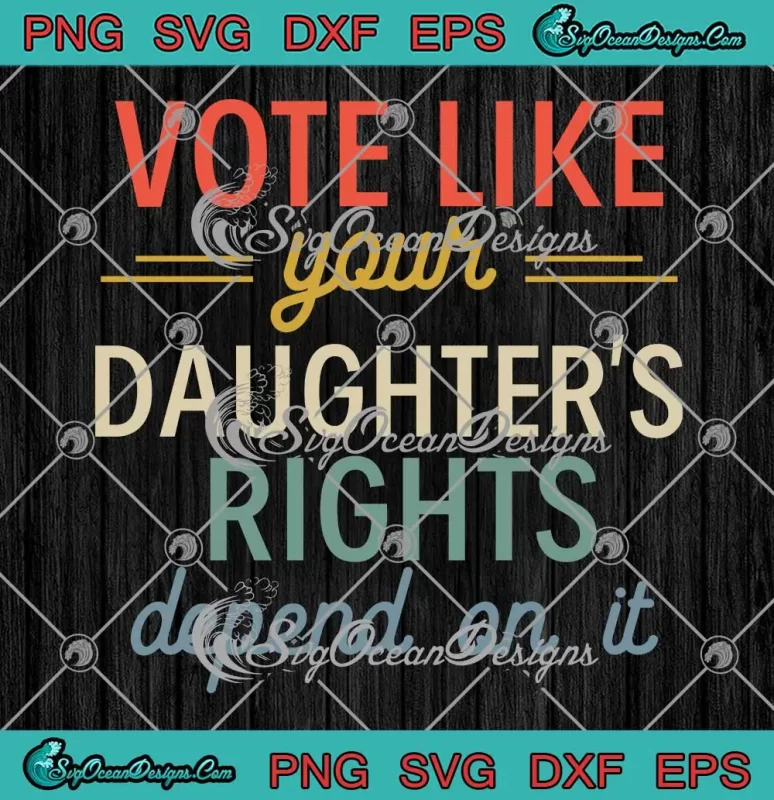 Vote Like Your Daughter's Rights SVG - Depend On It SVG, Women's Rights ...